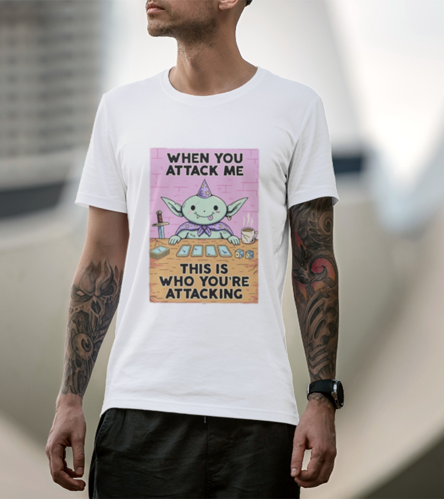 When You Attack Me This Is Who You're Attacking Cute Wizard Creature Fantasy T-Shirt