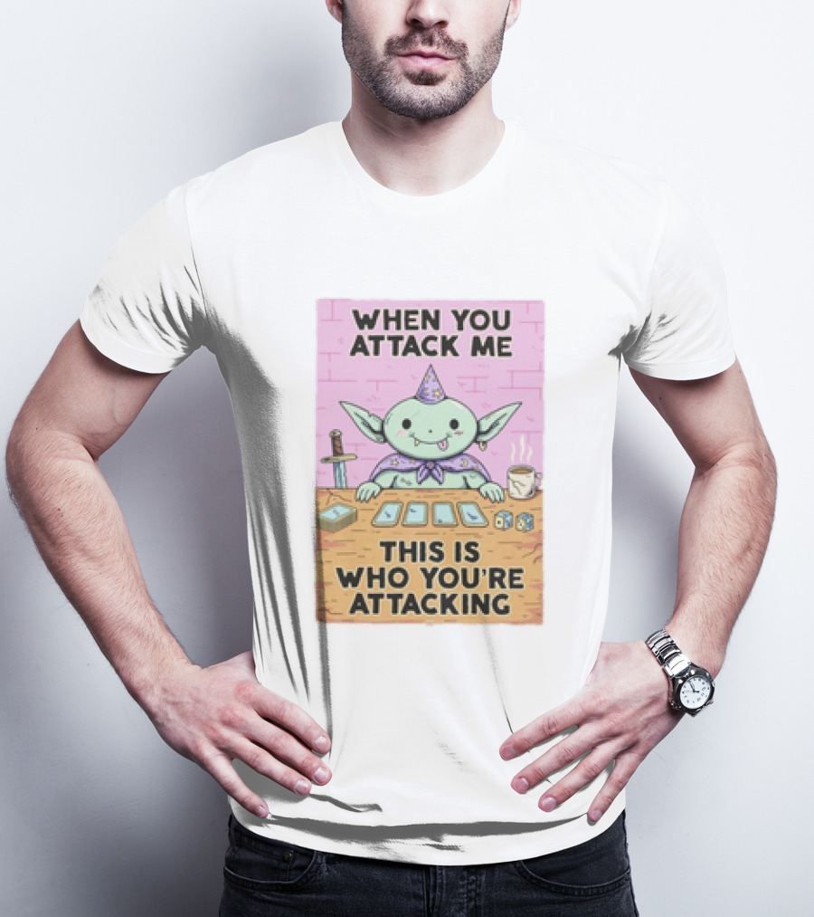 When You Attack Me This Is Who You're Attacking Cute Wizard Creature Fantasy T-Shirt