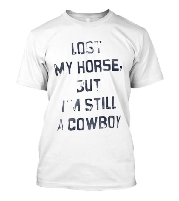 Lost My Horse But I'm Still A Cowboy Western T-Shirt