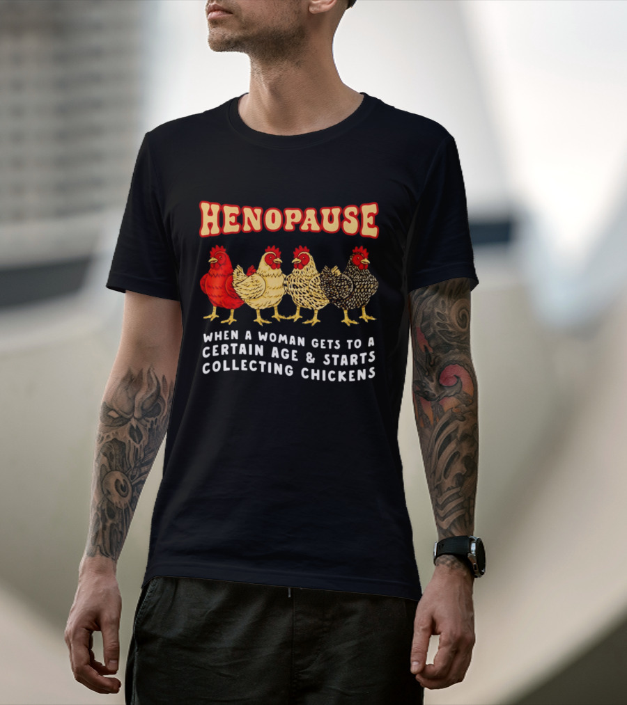 Henopause When A Woman Gets To A Certain Age And Starts Collecting Chickens T-Shirt