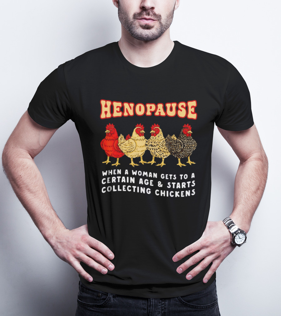 Henopause When A Woman Gets To A Certain Age And Starts Collecting Chickens T-Shirt