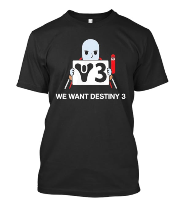 We Want Destiny 3 V3 Gaming Bungie Video Game T-Shirt