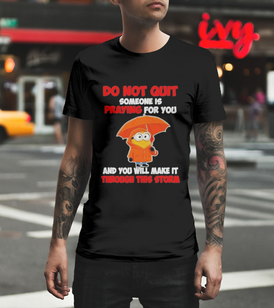 Minion Do Not Quit Someone Is Praying For You And You Will Make It Through This Storm T-Shirt