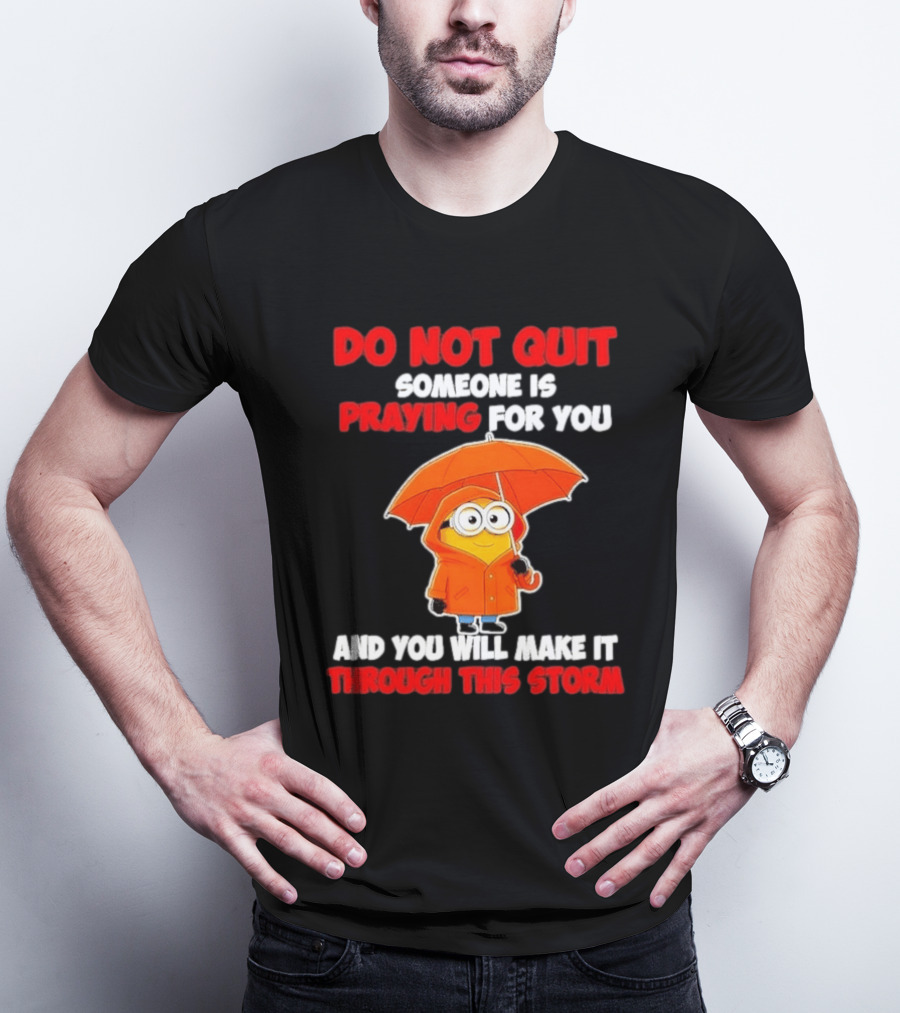 Minion Do Not Quit Someone Is Praying For You And You Will Make It Through This Storm T-Shirt