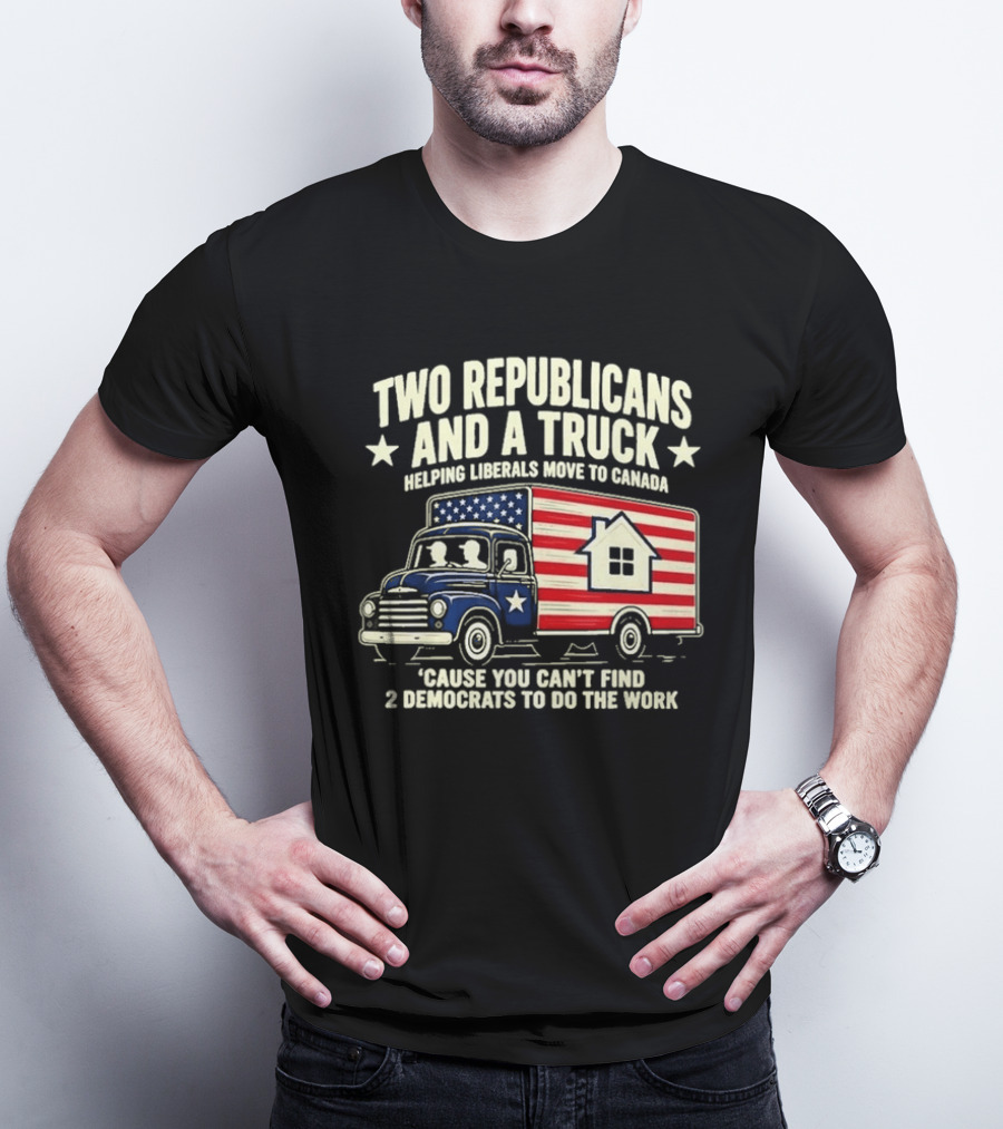Two Republicans And A Truck Helping Liberals Move To Canada Can't Find 2 Democrats To Do The Work T-Shirt
