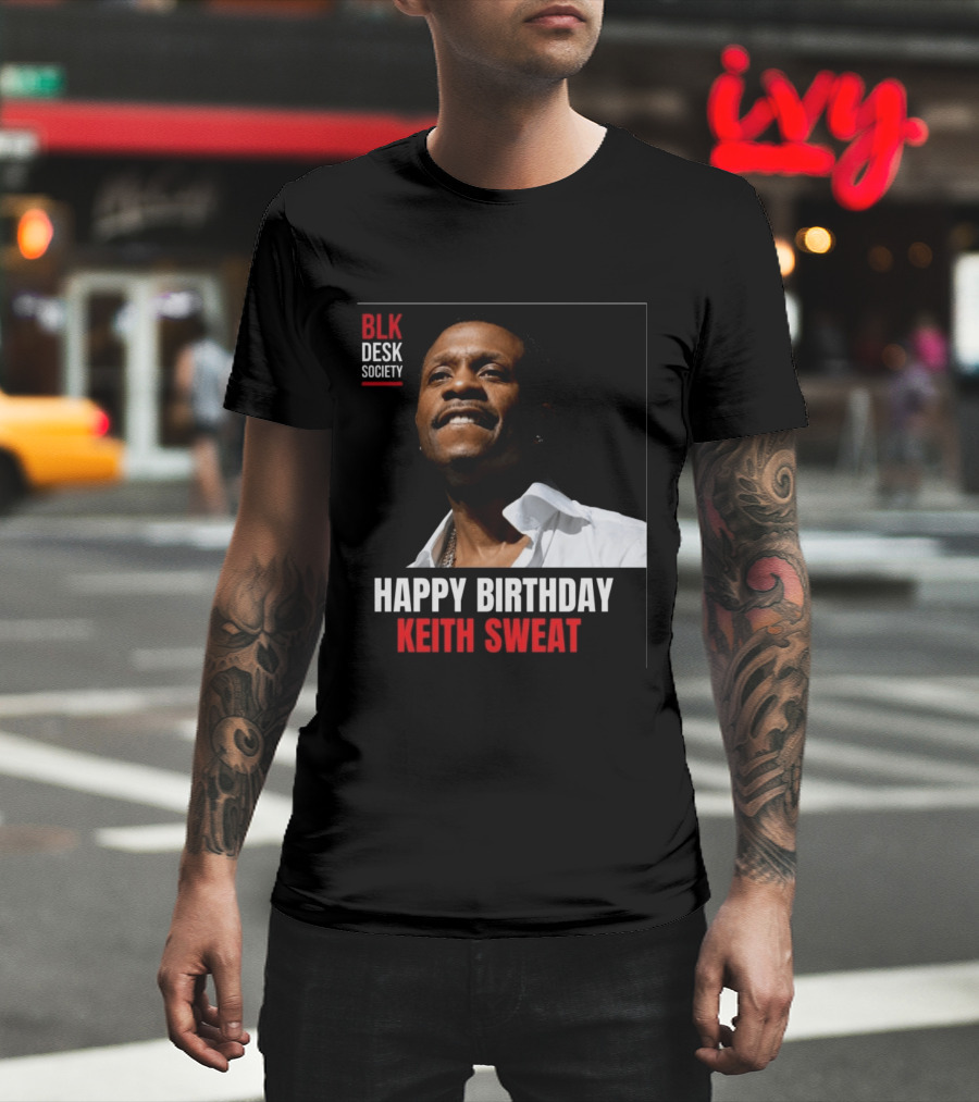 Happy Birthday Keith Sweat BLK Desk Society Celebration T-Shirt