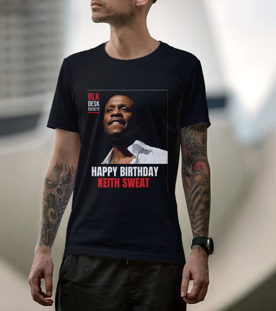 Happy Birthday Keith Sweat BLK Desk Society Celebration T-Shirt