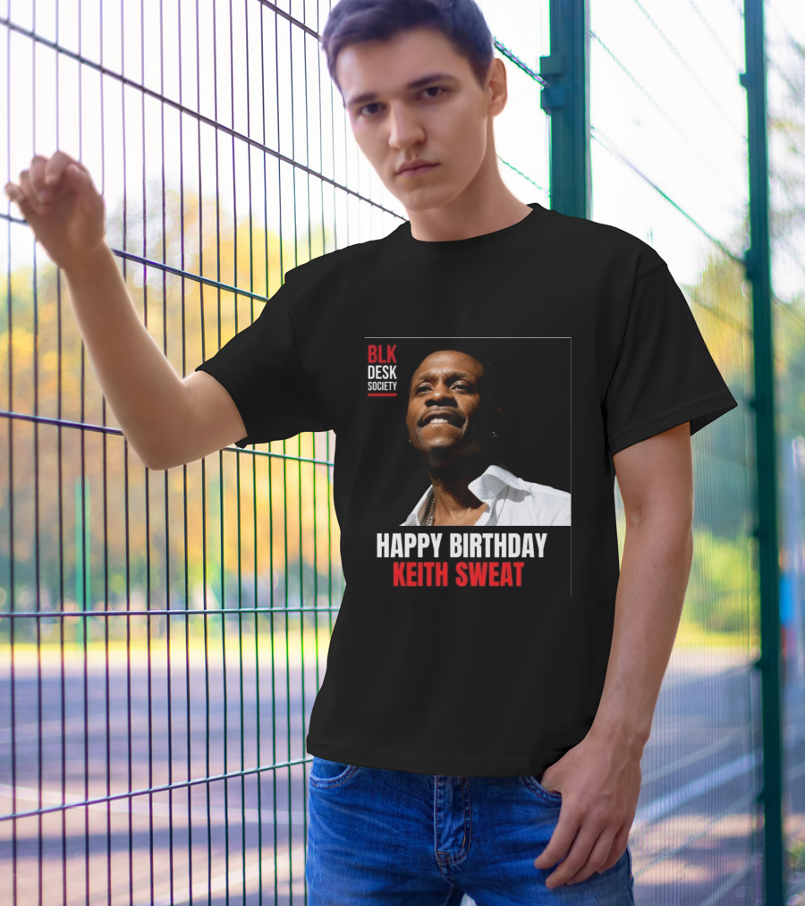Happy Birthday Keith Sweat BLK Desk Society Celebration T-Shirt