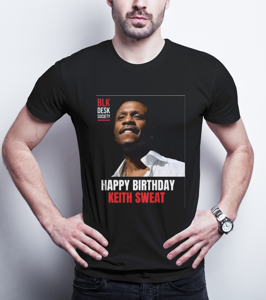 Happy Birthday Keith Sweat BLK Desk Society Celebration T-Shirt