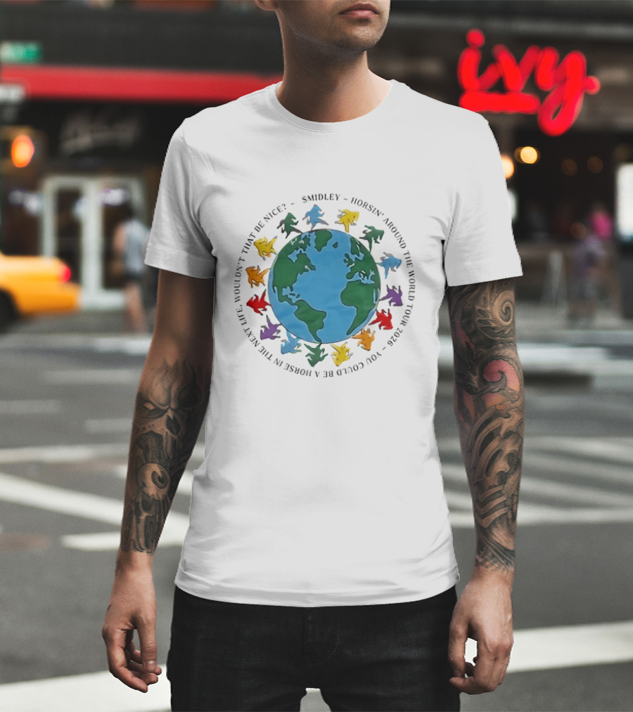 Smidley Horsin' Around The World Tour 2026 You Could Be A Horse In The Next Life Wouldn't That Be Nice T-Shirt