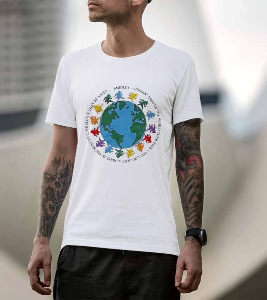 Smidley Horsin' Around The World Tour 2026 You Could Be A Horse In The Next Life Wouldn't That Be Nice T-Shirt