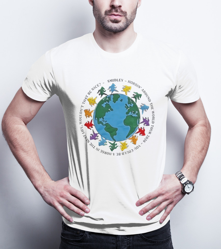 Smidley Horsin' Around The World Tour 2026 You Could Be A Horse In The Next Life Wouldn't That Be Nice T-Shirt