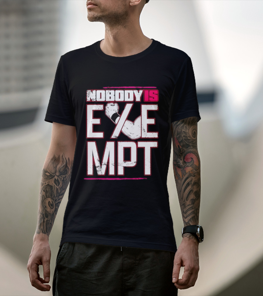 Nobody Is Exempt Fist Arm Powerlifting Motivation Bodybuilding T-Shirt
