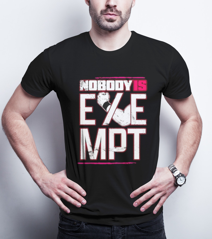 Nobody Is Exempt Fist Arm Powerlifting Motivation Bodybuilding T-Shirt