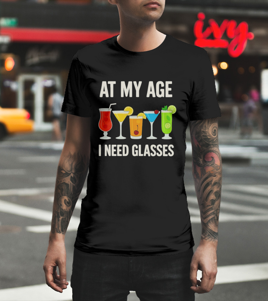At My Age I Need Glasses Funny Cocktail Drinking Humor T-Shirt