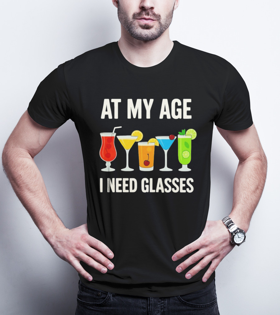 At My Age I Need Glasses Funny Cocktail Drinking Humor T-Shirt