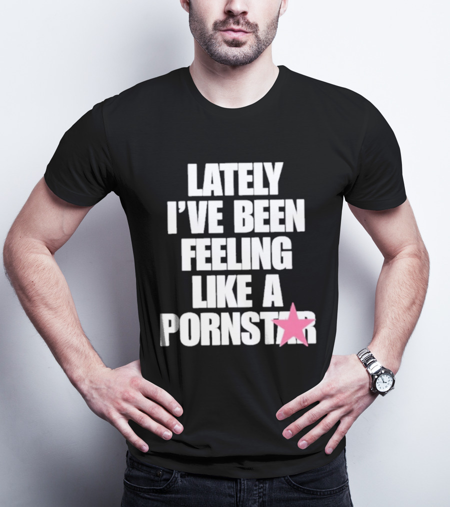 Lately I've Been Feeling Like A Pornstar Pink Star T-Shirt