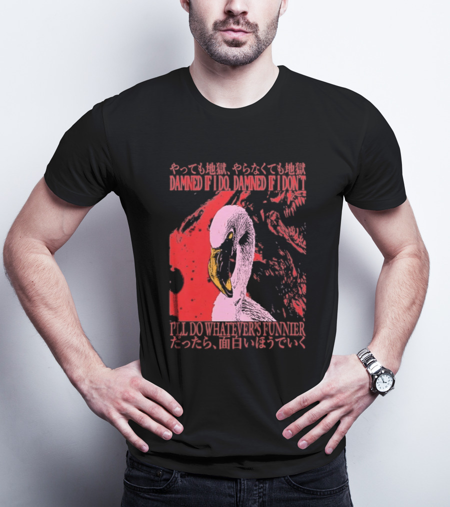 Pink Flamingo Damned If I Do Damned If I Don't I'll Do Whatever's Funnier T-Shirt
