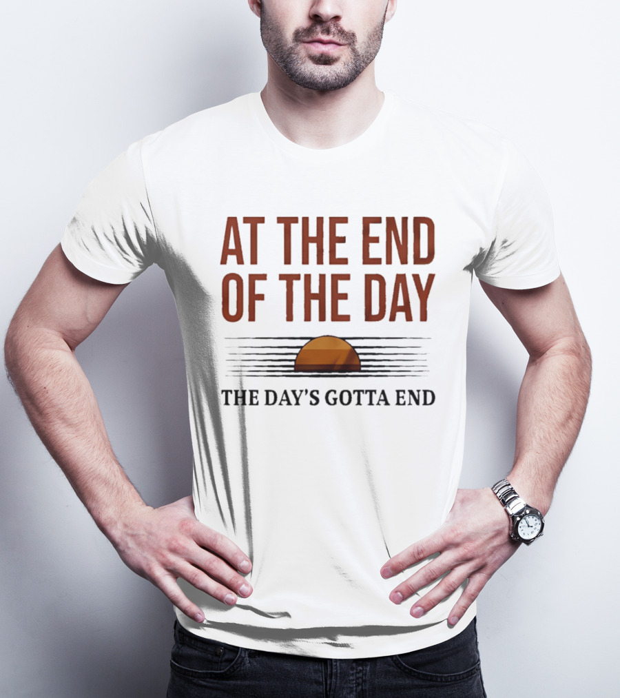 At The End Of The Day The Day's Gotta End Sunset Lines T-Shirt