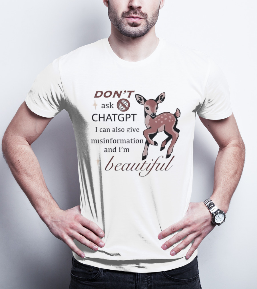 DON'T Ask ChatGPT Misinformation I'm Beautiful Deer T-Shirt