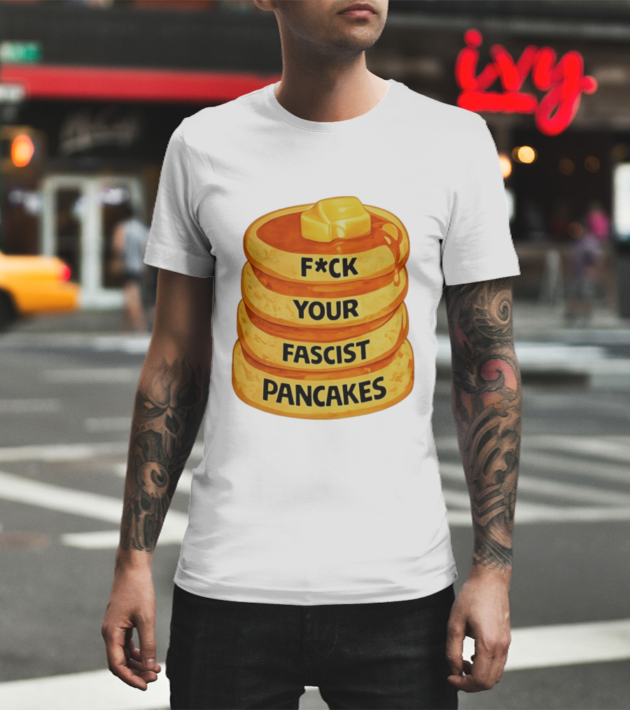 F*ck Your Fascist Pancakes Breakfast Humor T-Shirt