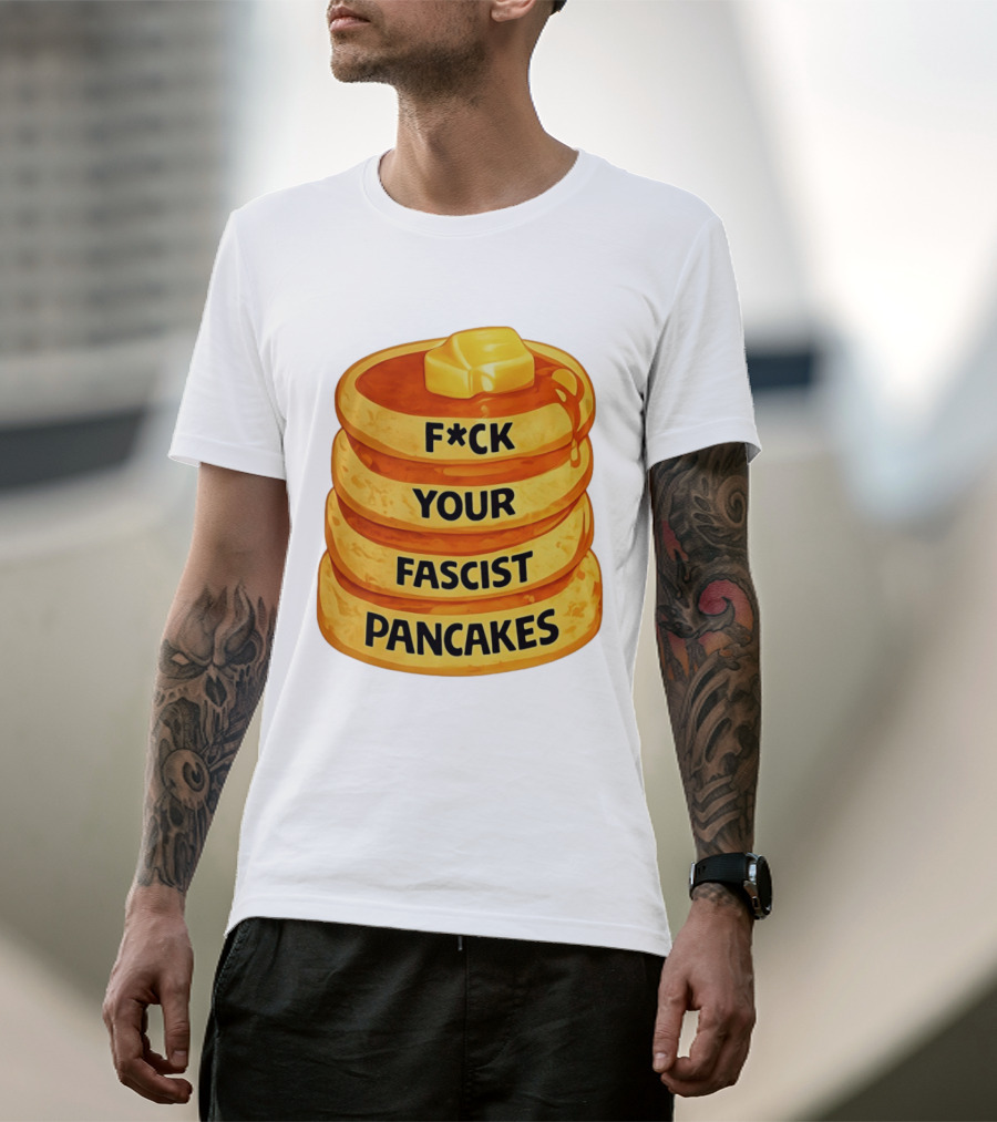 F*ck Your Fascist Pancakes Breakfast Humor T-Shirt