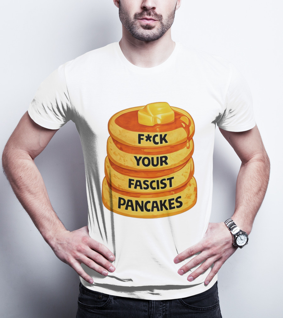F*ck Your Fascist Pancakes Breakfast Humor T-Shirt