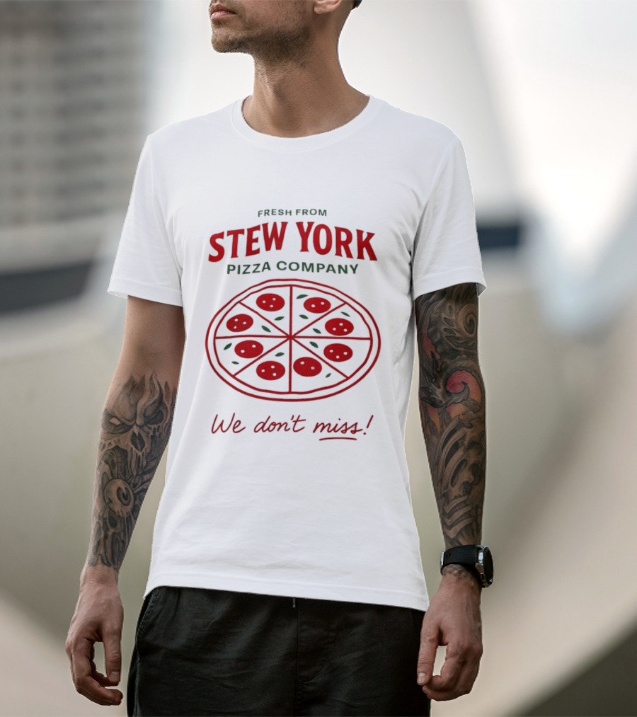 Fresh From Stew York Pizza Company We Don't Miss T-Shirt