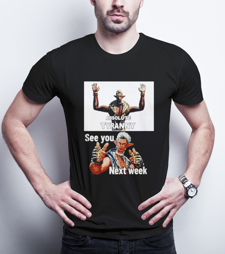 Absolute Tyranny See You Next Week Fantasy Character Meme T-Shirt