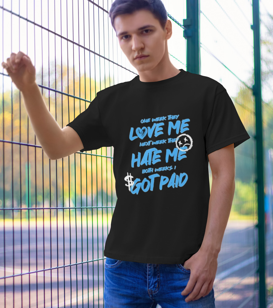 One Week They Love Me Next Week They Hate Me Both Weeks I Got Paid Sad Face Dollar Sign T-Shirt
