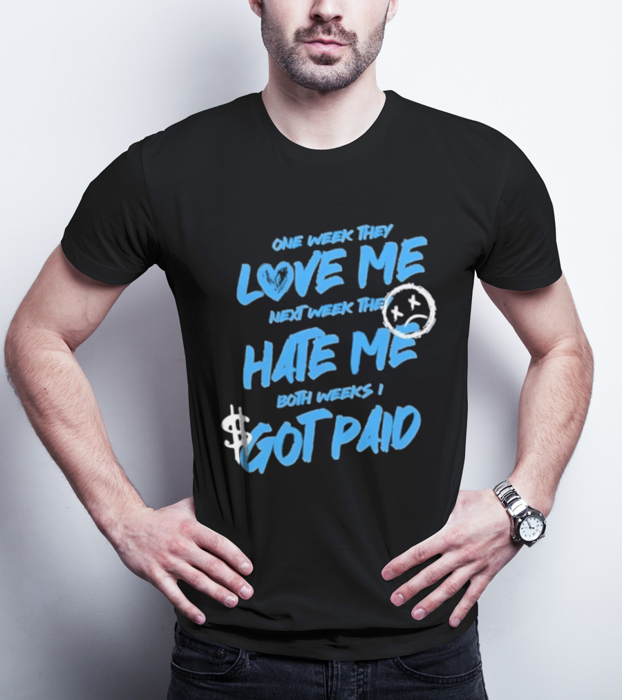 One Week They Love Me Next Week They Hate Me Both Weeks I Got Paid Sad Face Dollar Sign T-Shirt