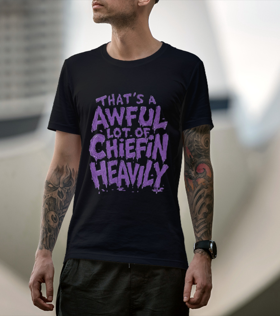 That's A Awful Lot Of Chiefin Heavily Purple T-Shirt