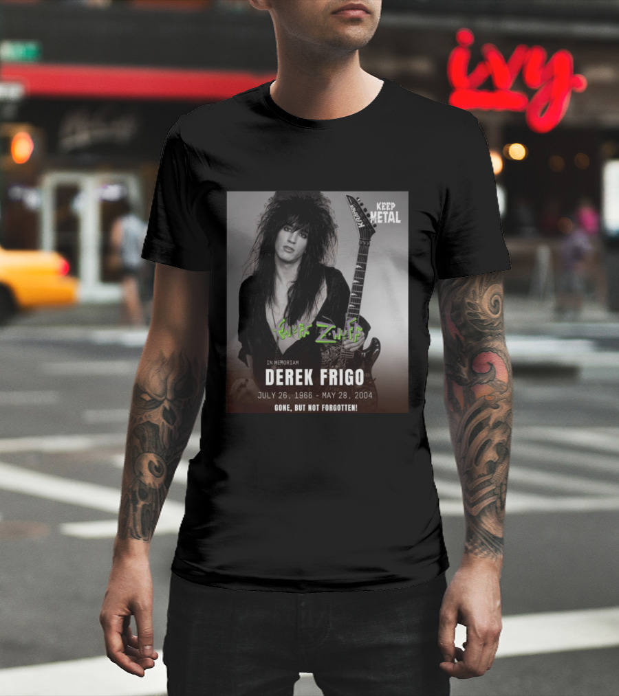 Keep Metal Enuff Z'Nuff In Memoriam Derek Frigo July 26 1966 May 28 2004 Gone But Not Forgotten T-Shirt