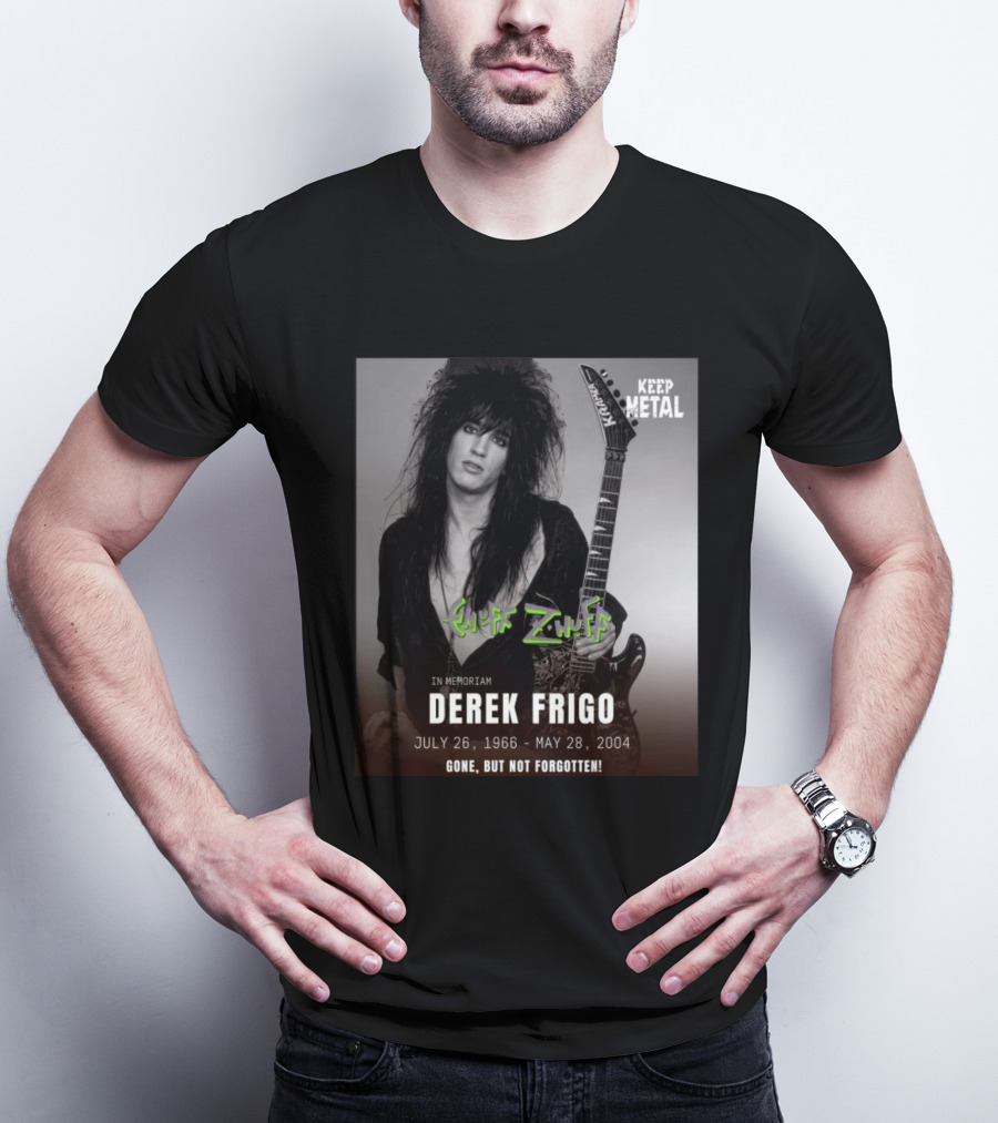 Keep Metal Enuff Z'Nuff In Memoriam Derek Frigo July 26 1966 May 28 2004 Gone But Not Forgotten T-Shirt