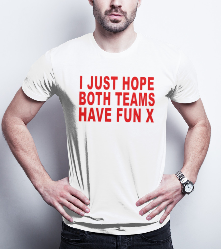 I Just Hope Both Teams Have Fun X Sports T-Shirt