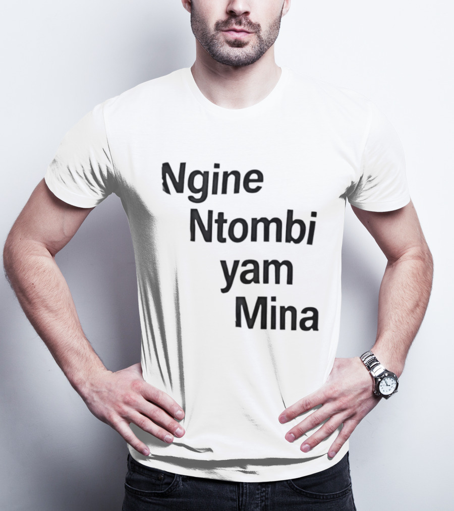Ngine Ntombi Yam Mina South African T-Shirt