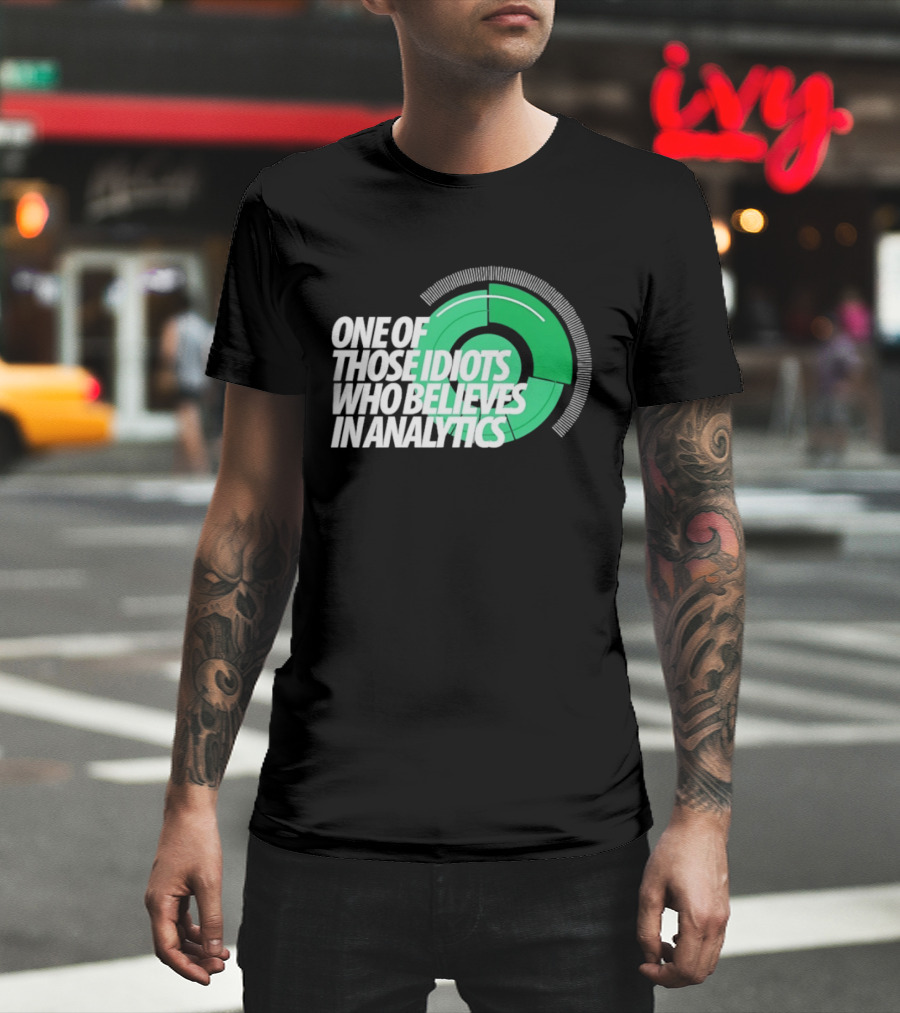One Of Those Idiots Who Believes In Analytics Text On Green Circular Graph T-Shirt