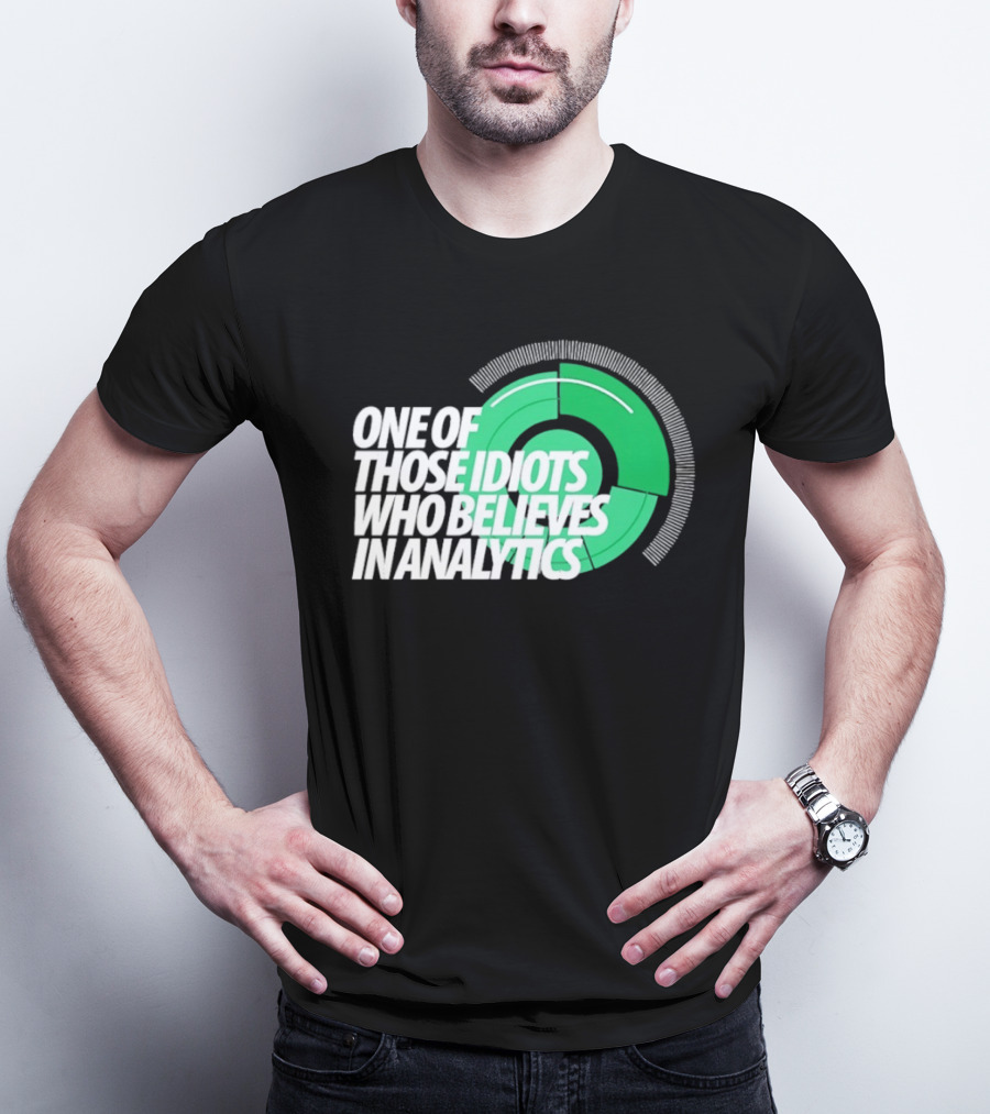 One Of Those Idiots Who Believes In Analytics Text On Green Circular Graph T-Shirt