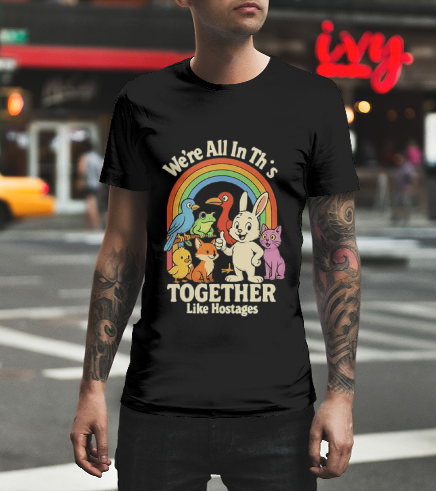 We're All In This Together Like Hostages Rainbow Animals T-Shirt