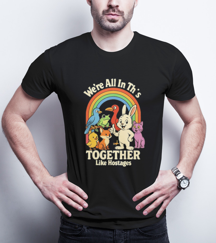 We're All In This Together Like Hostages Rainbow Animals T-Shirt