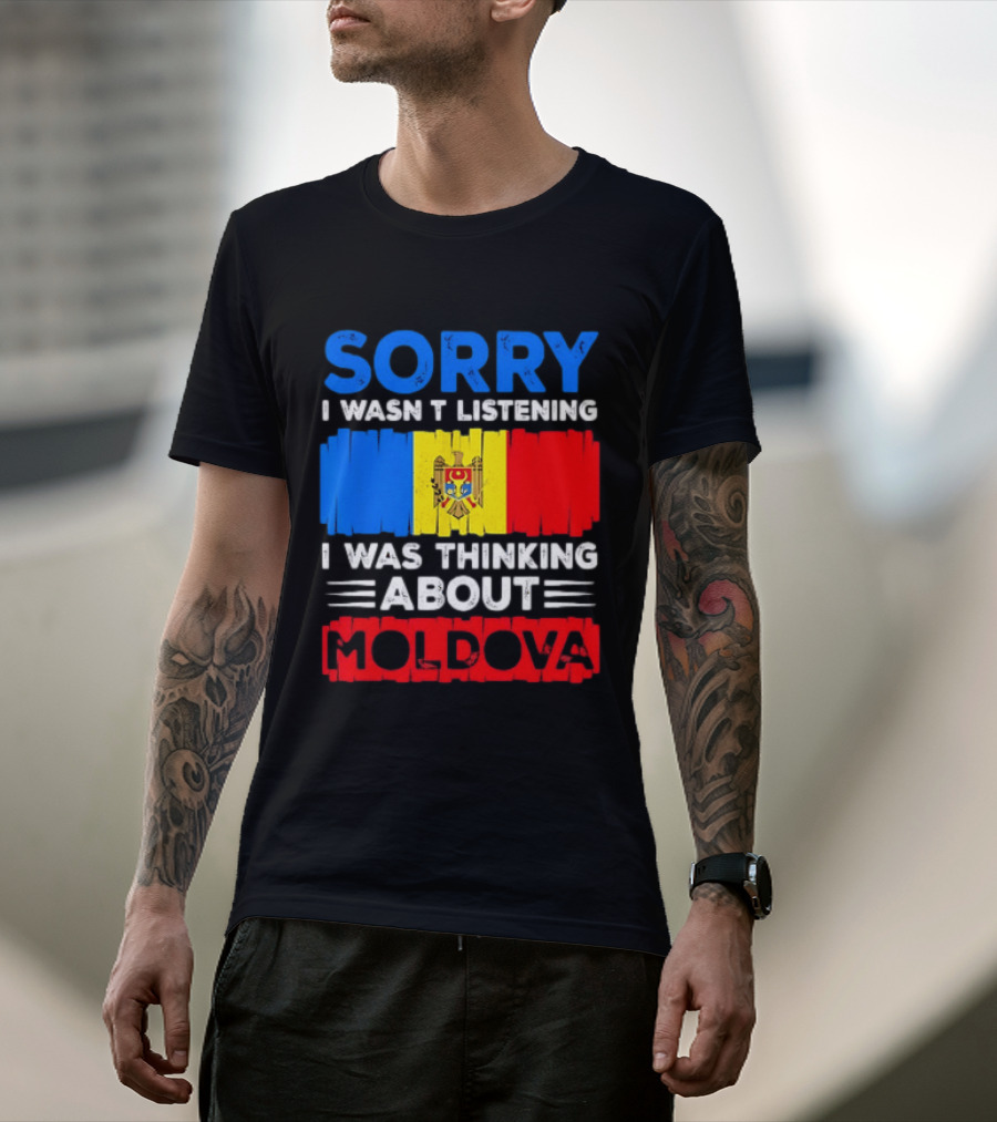 Sorry I Wasn't Listening Moldova Flag T-Shirt