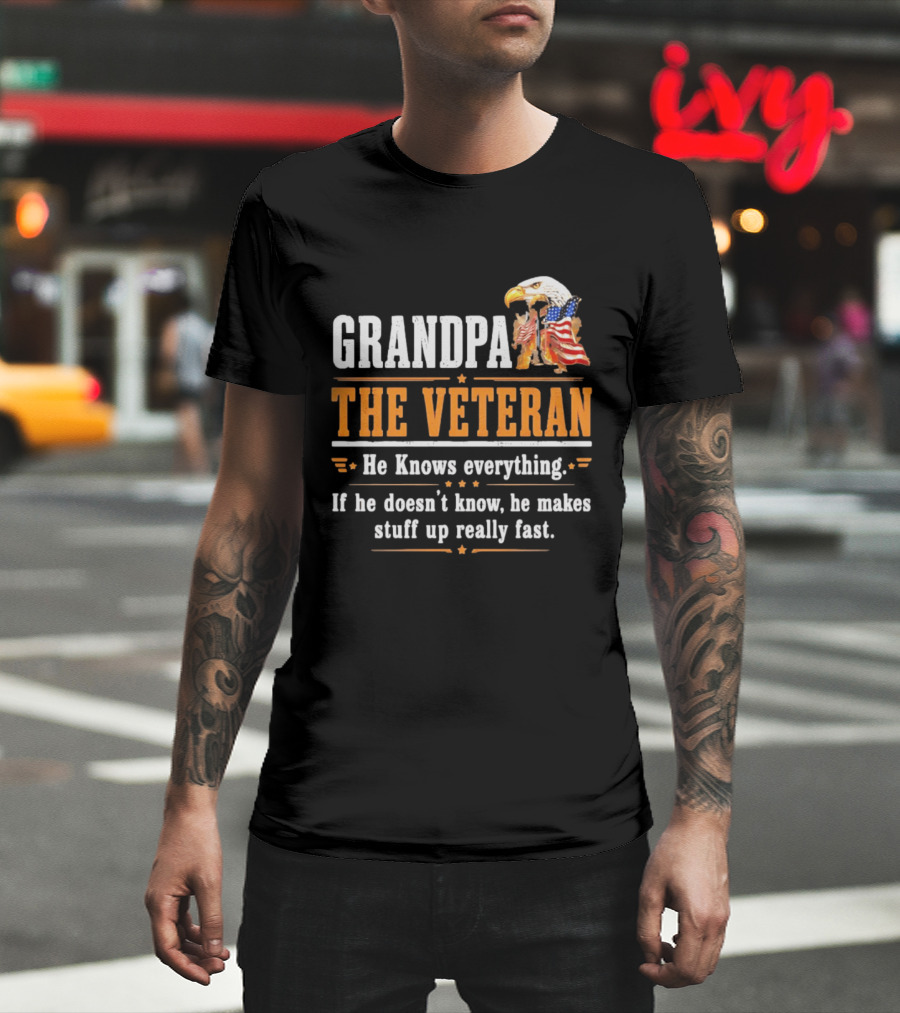 Grandpa The Veteran Eagle American Flag He Knows Everything Makes Stuff Up Fast T-Shirt
