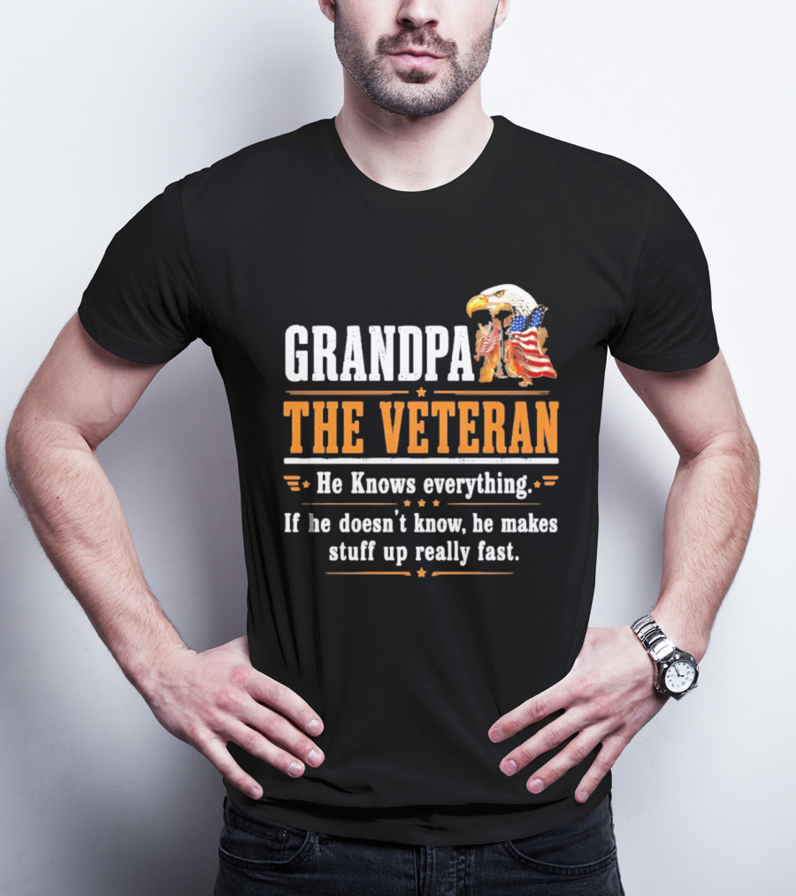 Grandpa The Veteran Eagle American Flag He Knows Everything Makes Stuff Up Fast T-Shirt