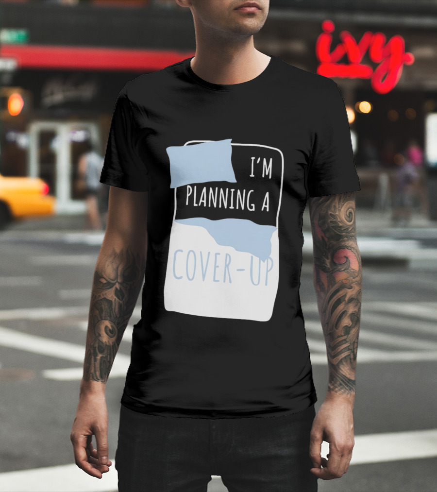 I'm Planning A Cover Up Bed Pillow Blanket T-Shirt
