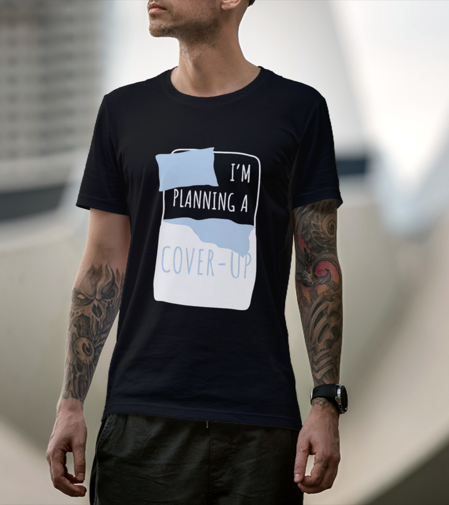 I'm Planning A Cover Up Bed Pillow Blanket T-Shirt