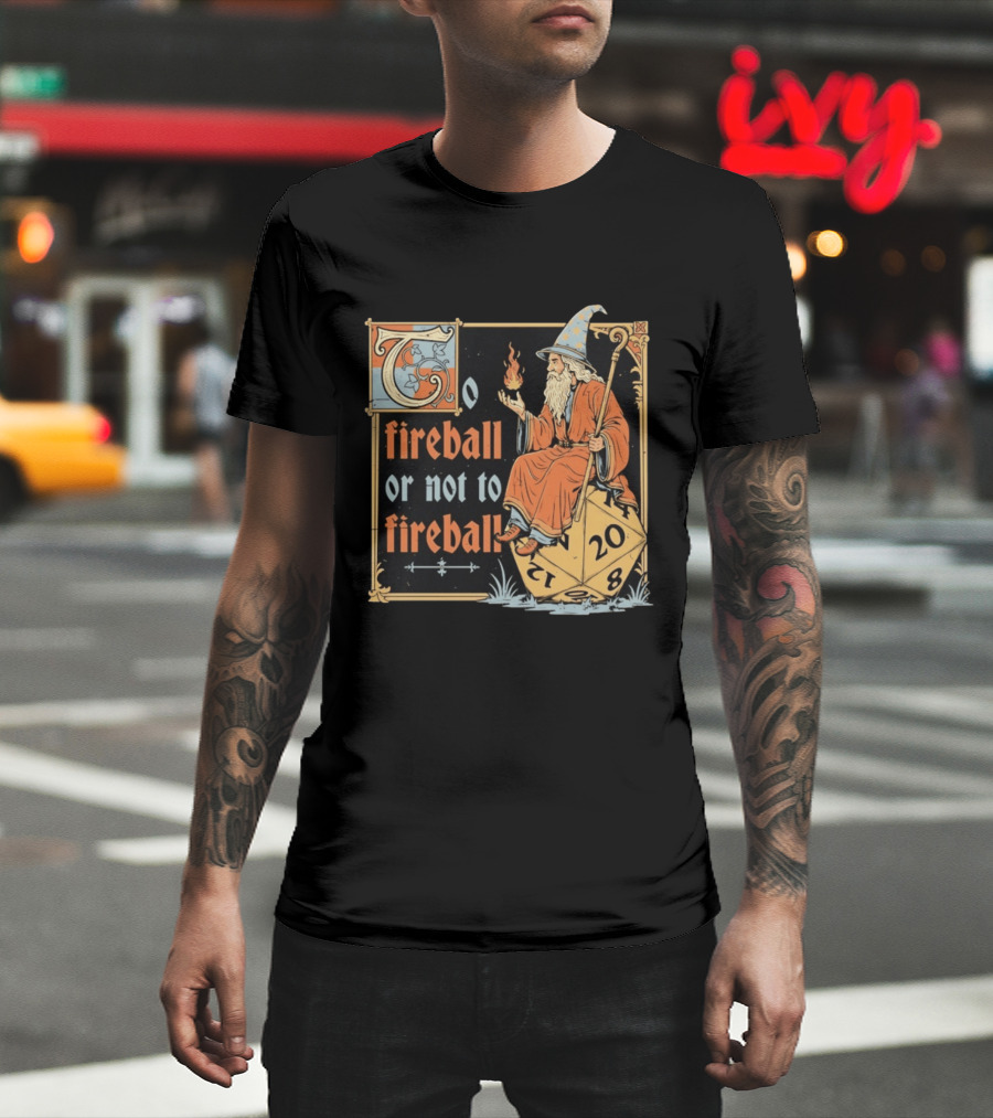 To Fireball Or Not To Fireball Wizard D20 Dice RPG Fantasy Mage T-Shirt