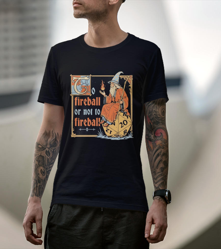 To Fireball Or Not To Fireball Wizard D20 Dice RPG Fantasy Mage T-Shirt