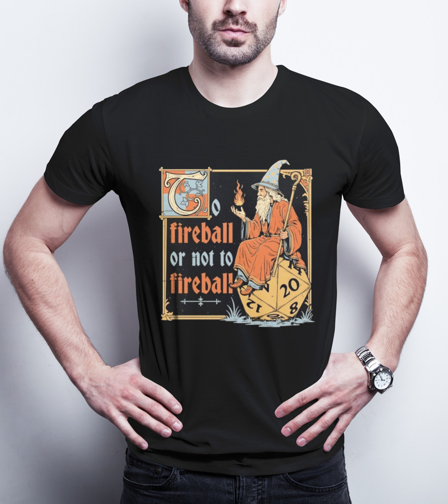 To Fireball Or Not To Fireball Wizard D20 Dice RPG Fantasy Mage T-Shirt
