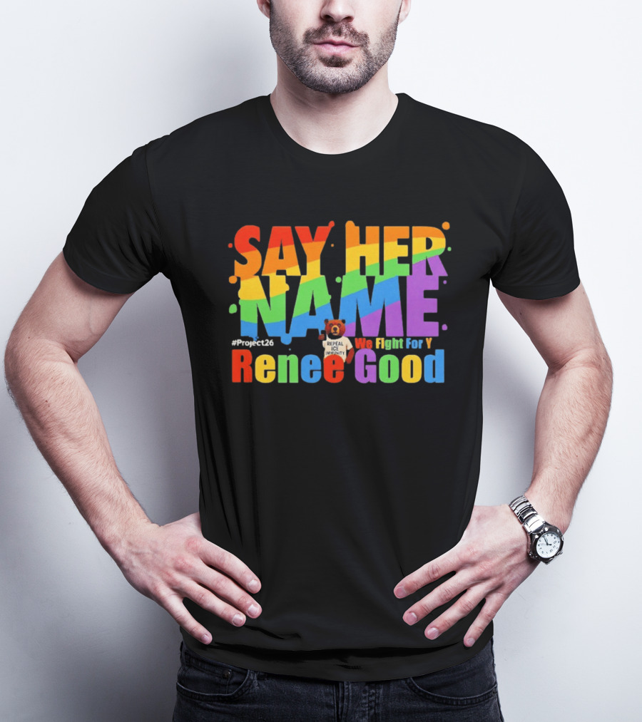 Say Her Name Renee Nicole Good We Fight For You LGBT Repeal ICE #Project26 T-Shirt
