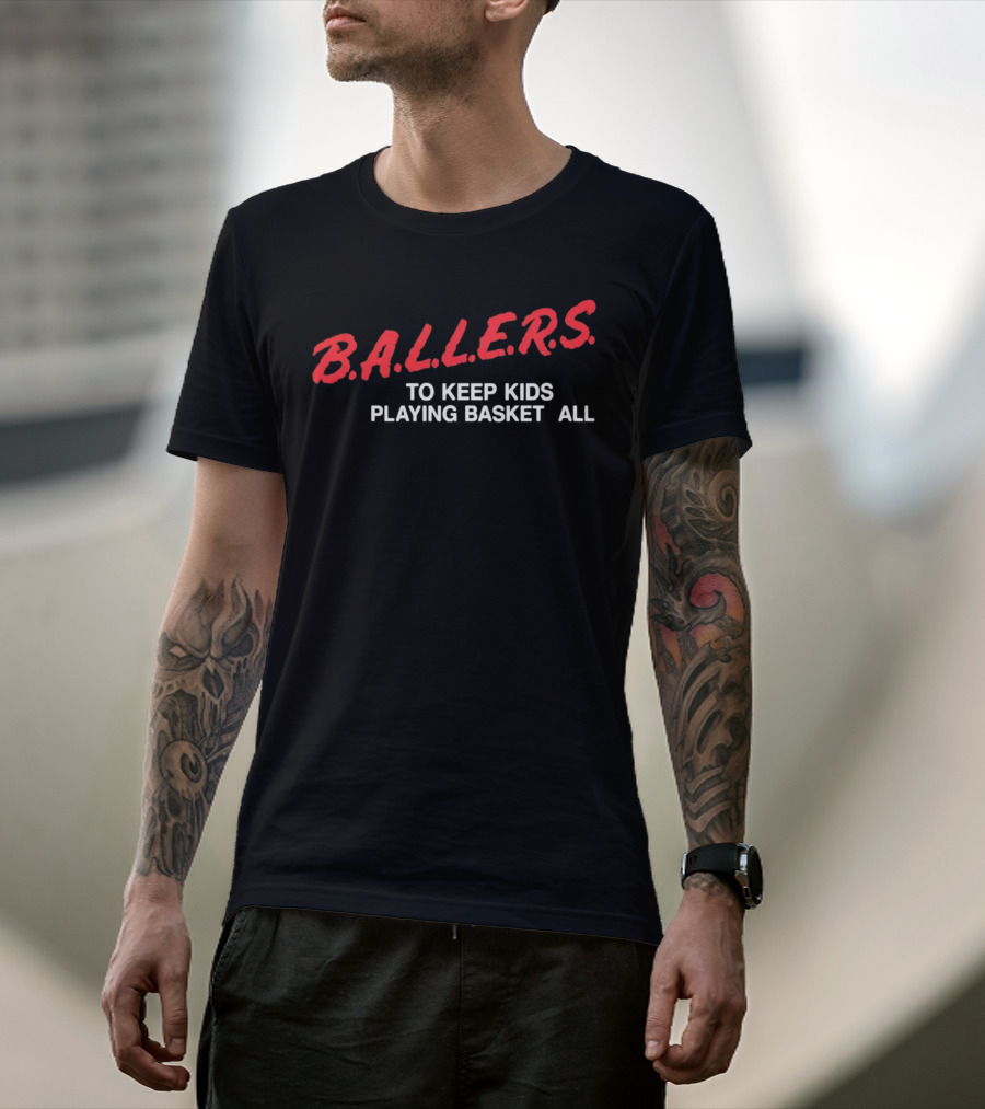 B.A.L.L.E.R.S. To Keep Kids Playing Basketball T-Shirt